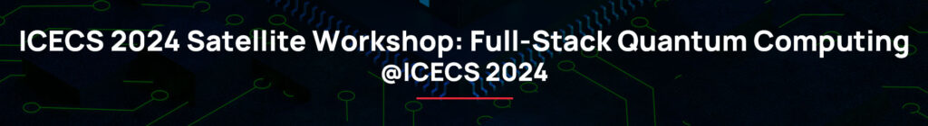 ICECS 2024 Satellite Workshop: Full-Stack Quantum Computing - IEEE ICECS2024